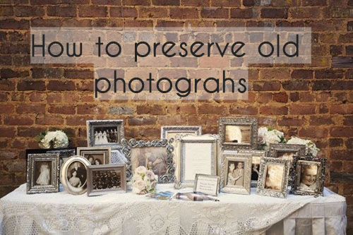 How to preserve old photographs